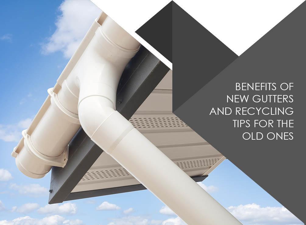 Benefits of New Gutters and Recycling Tips for the Old Ones